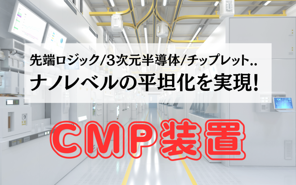 CMP装置〜先端ロジック/3次元半導体/チップレット..ナノレベルの平坦化を実現！ | セミコンダクター・エンジニアズ