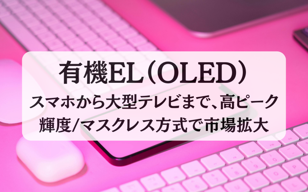 有機EL（OLED）～スマホから大型テレビまで、高ピーク輝度/マスクレス方式で市場拡大 | セミコンダクター・エンジニアズ
