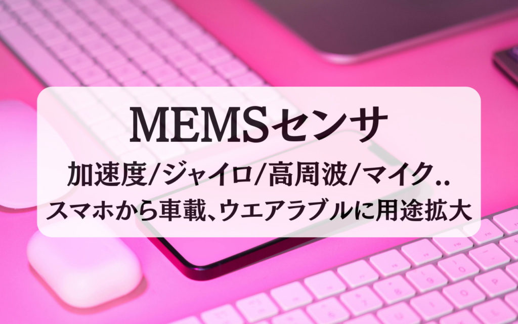 MEMSセンサ～加速度/ジャイロ/高周波/マイク..スマホから車載、ウエアラブルに用途拡大 | セミコンダクター・エンジニアズ